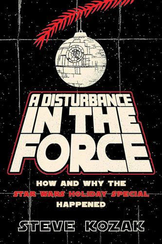 A Disturbance in the Force: How and Why the Star Wars Holiday Special ...